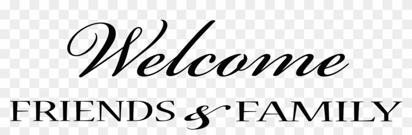 Welcome Friends And Family - Welcome Friends And Family - Full Size PNG ...