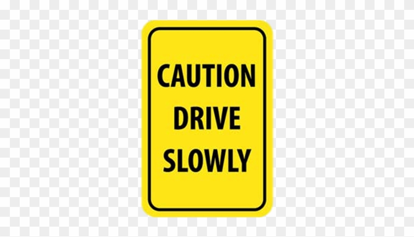Caution Drive Slowly - Signs Caution Drive Slow - Full Size PNG Clipart ...