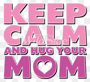 Keep Calm And Hug Your Mom - Keep Calm & Hug Your Mom Gift S Party ...
