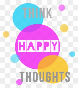 Think Happy Thoughts - Happy Encouragement - Free Transparent PNG ...