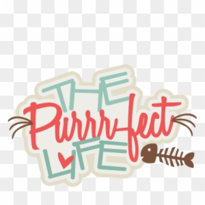 Spring Fun Clipart 52867 The Purrr Fect Life Svg Scrapbook - Life Title ...